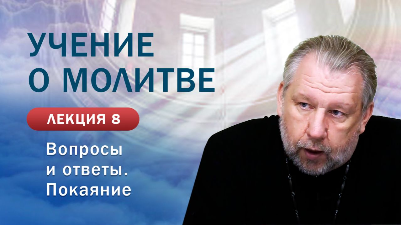 Вопросы и ответы. Покаяние. Учение о молитве. Занятие №8