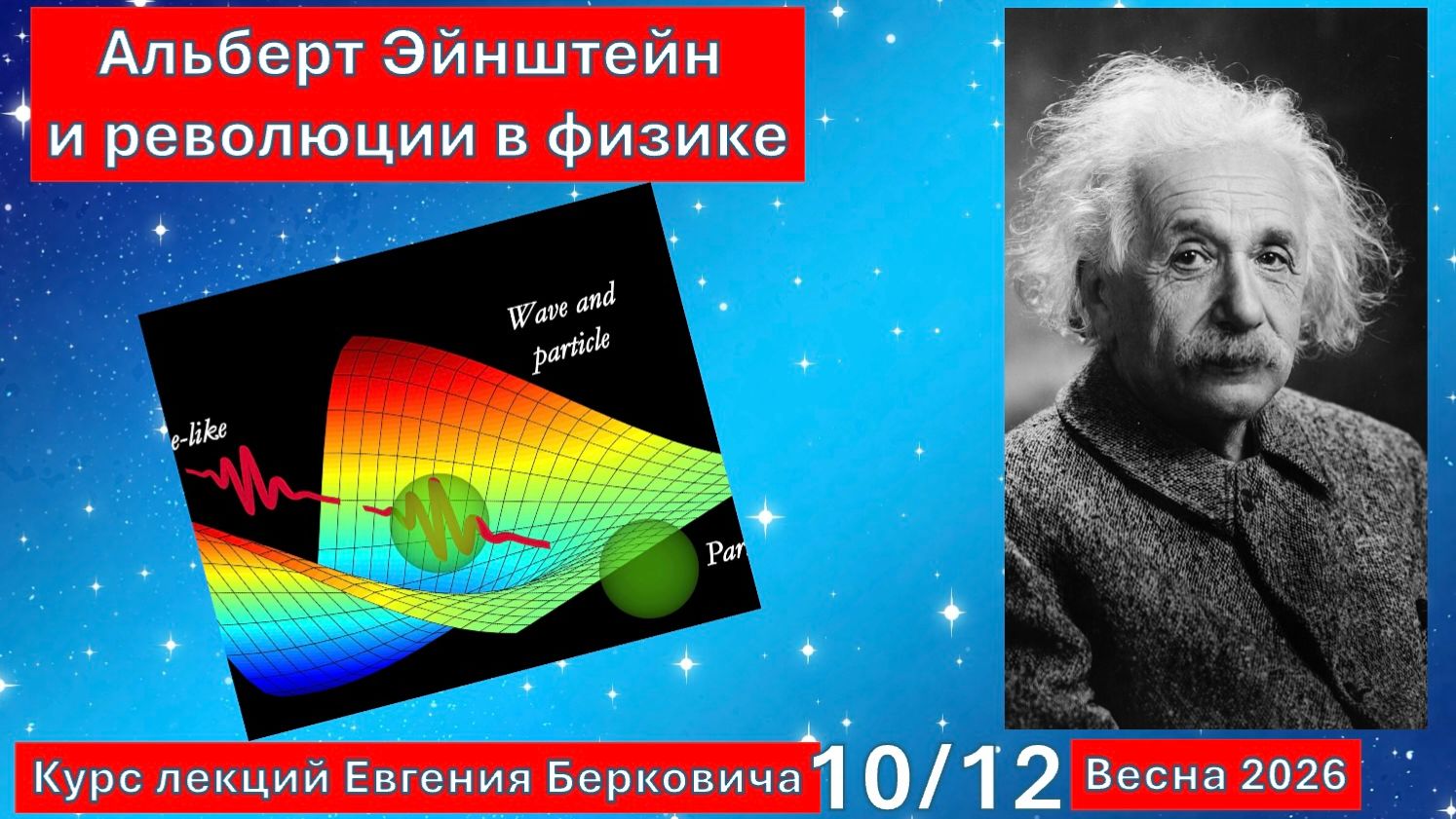 Лекция 10 курса "Альберт Эйнштейн и революции в физике". Весна 2026.