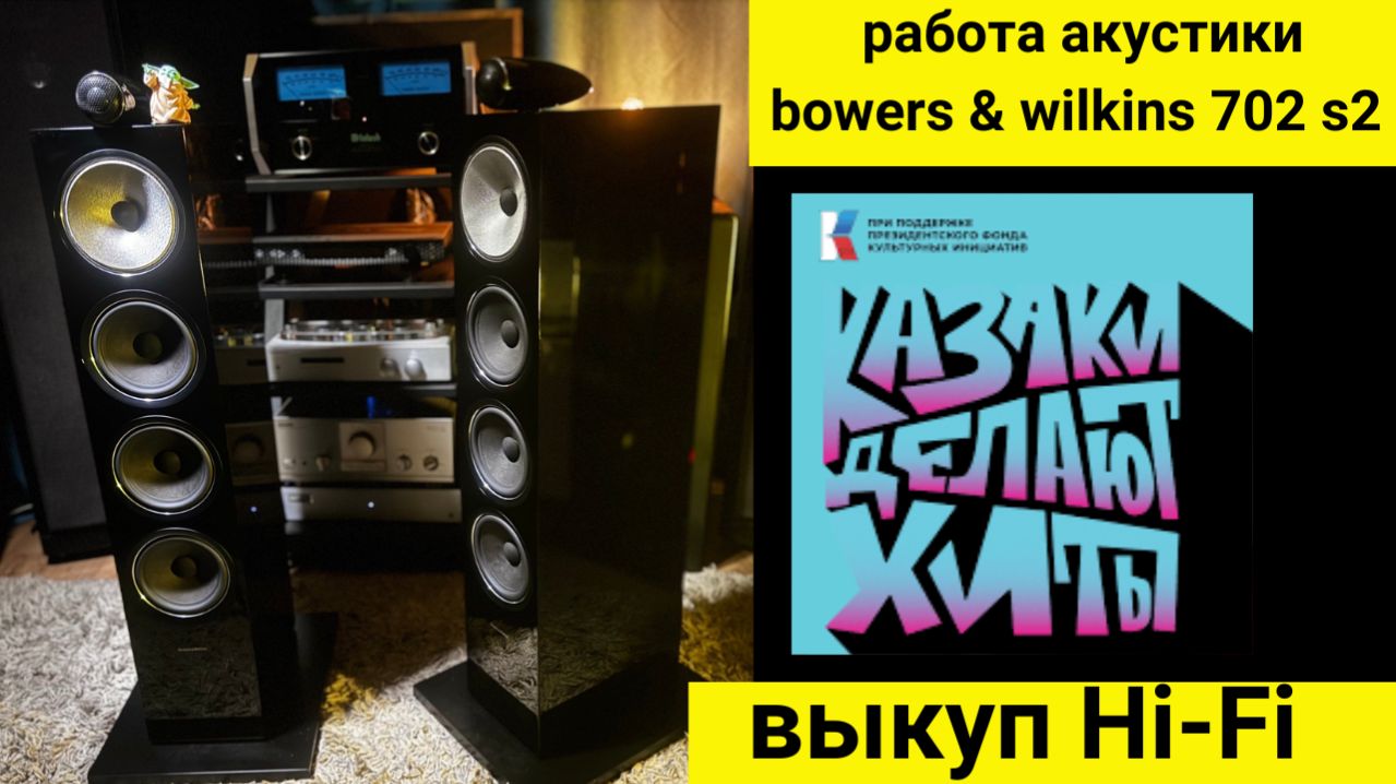Выкуп аудиотехники Hi-Fi, звучание колонок bowers & wilkins 702 s2,мкузыка КАЗАКИ ДЕЛАЮТ ХИТЫ