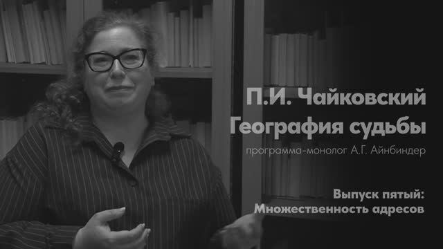 «П. Чайковский. География судьбы». Выпуск пятый: Множественность адресов.