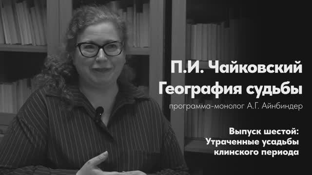 «П. Чайковский. География судьбы».  Выпуск шестой: Утраченные усадьбы клинского периода