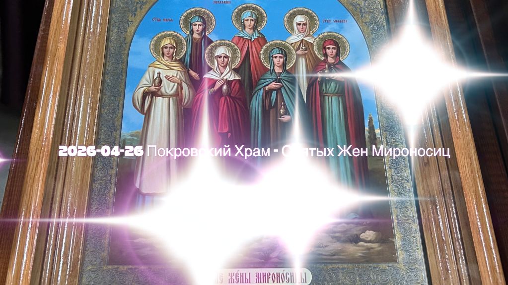 2026-04-26 Покровский Храм - Святых Жен Мироносиц