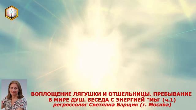 (ч.1) ВОПЛОЩЕНИЕ ЛЯГУШКИ И ОТШЕЛЬНИЦЫ. ПРЕБЫВАНИЕ В МИРЕ ДУШ. БЕСЕДА С ЭНЕРГИЕЙ МЫ'