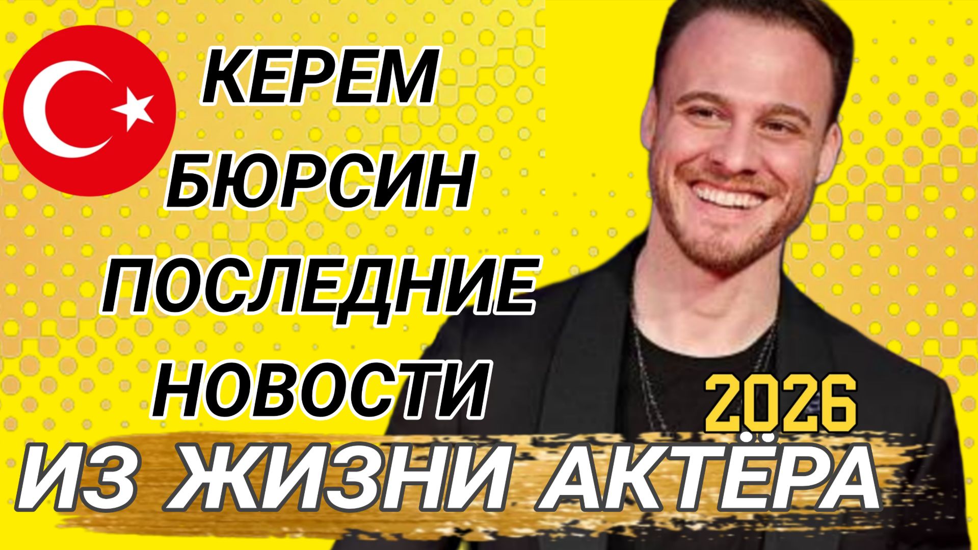 КЕРЕМ БЮРСИН-ПОСЛЕДНИЕ НОВОСТИ ИЗ ЖИЗНИ ТУРЕЦКОГО АКТЁРА