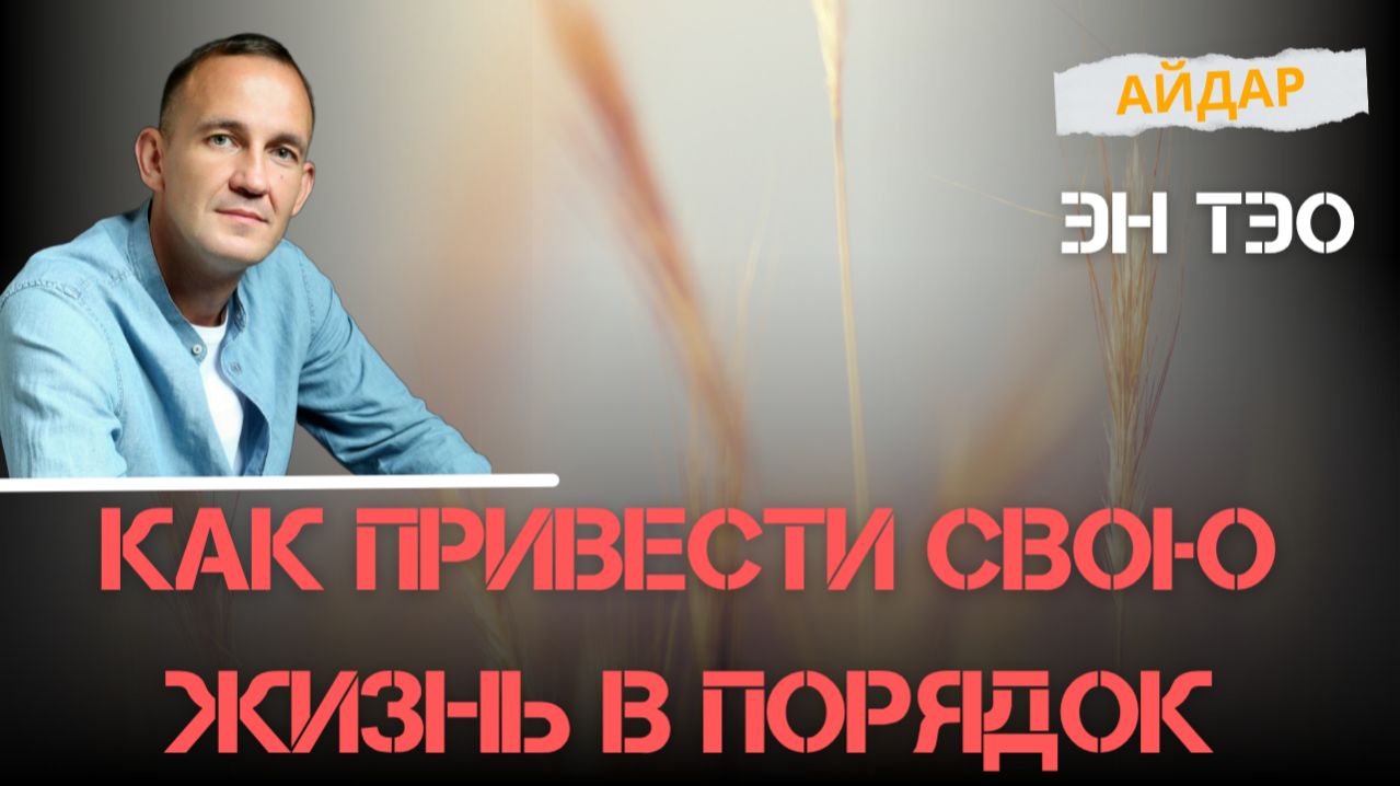 Как привести свою жизнь в порядок. Айдар. ЭнТэо