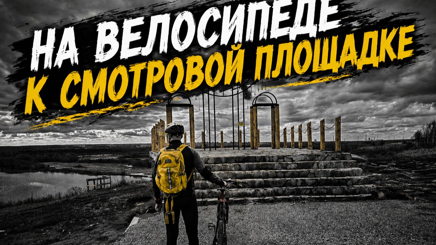 На велосипеде к новой смотровой площадке | Глазов