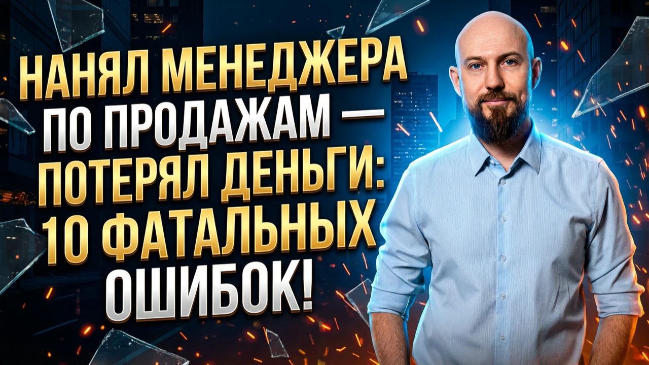 Нанял менеджера по продажам — потерял деньги: 10 фатальных ошибок!