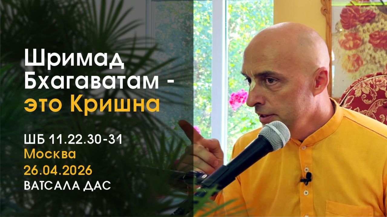 ШБ11.22.30-31 «Шримад-Бхагаватам» — это Кришна. (Москва, 26.04.2026)