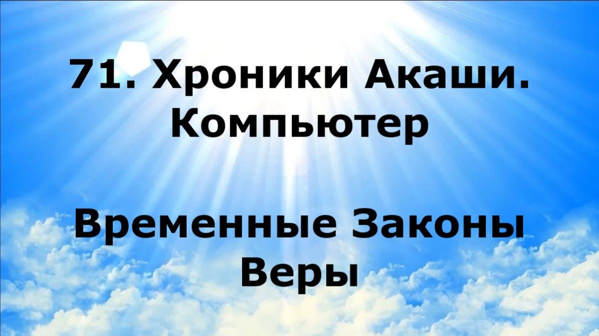 71. ХРОНИКИ АКАШИ. КОМПЬЮТЕР. Временные Законы Веры #наянабелосвет