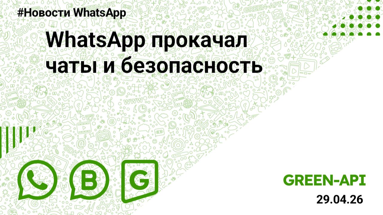 WhatsApp прокачал чаты и безопасность. Новости от 29.04.2026.