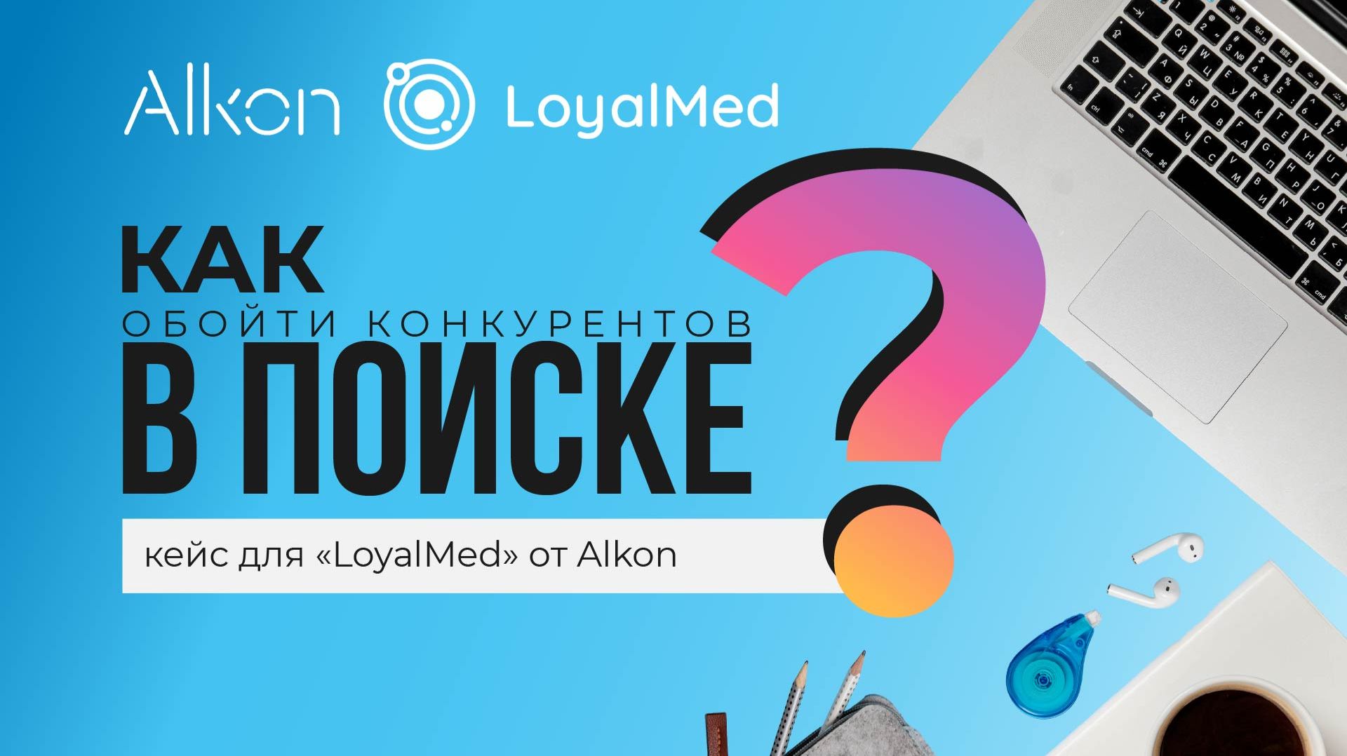 Как обойти конкурентов в поиске: реальный пример работы с сайтом «LoyalMed»