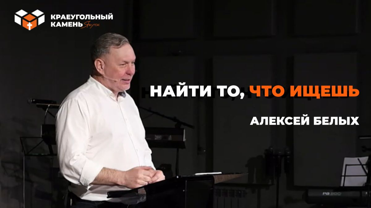 Найти то, что ищешь | Алексей Белых