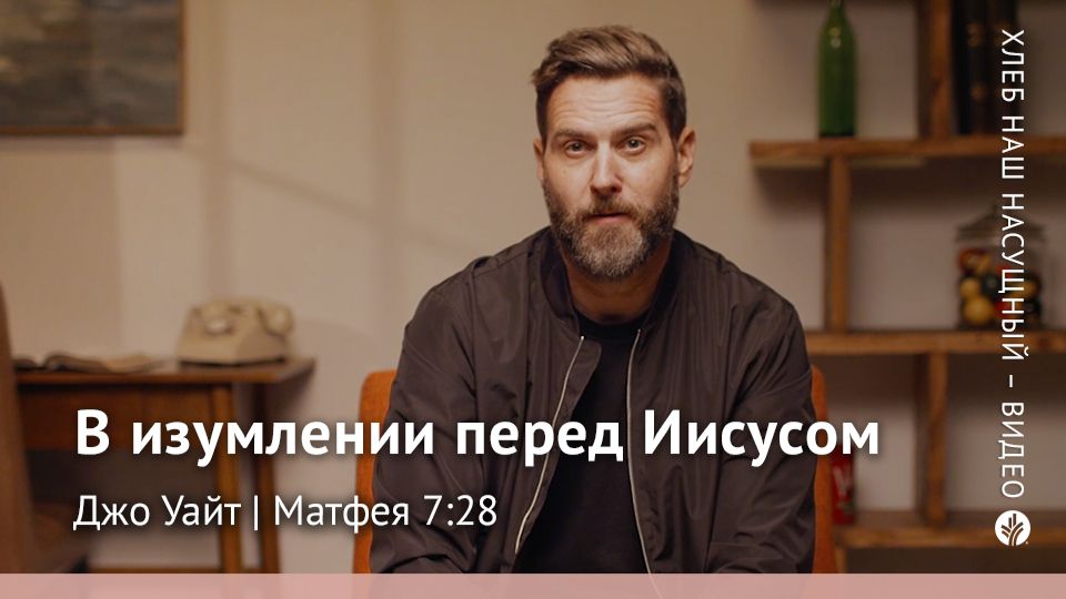 В изумлении перед Иисусом | Матфея 7:28 | Хлеб Наш Насущный – видео