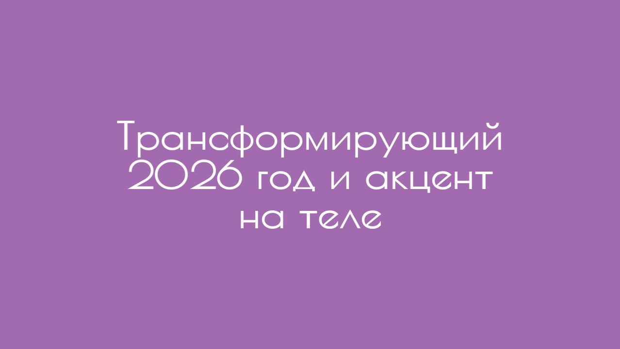 Трансформирующий 2026 год и акцент на теле