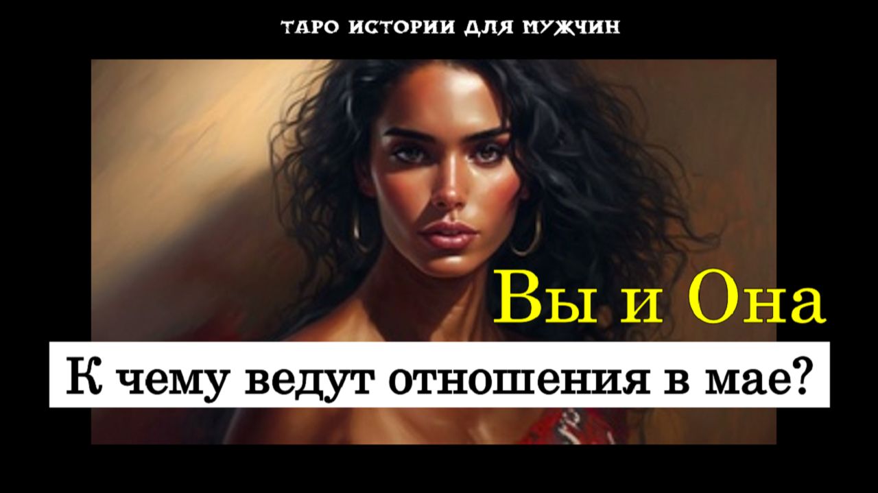 💯Вы и Она: К чему ведут отношения?🔥 ТАРО истории для МУЖЧИН 🔮