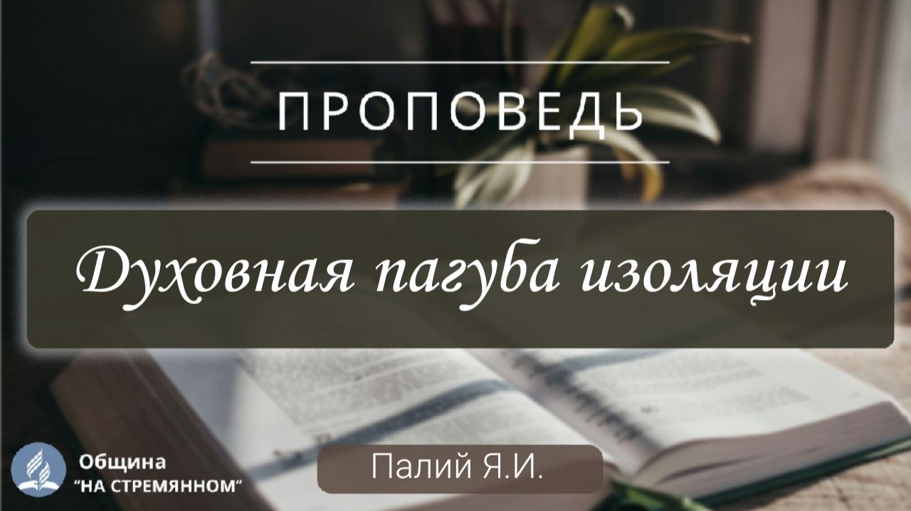 Духовная пагуба изоляции |  Христианские проповеди АСД | Палий Ярослав Иванович