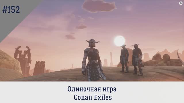 По горам и ручьям, через логово Большого крокодила. Одиночная игра. Conan Exiles. 152 серия
