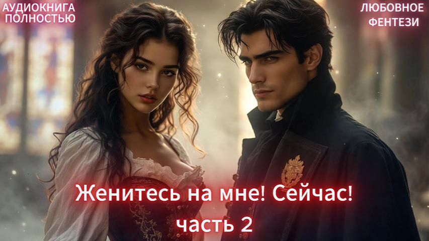 💙Женитесь на мне! Сейчас! | часть 2 | ЛЮБОВНЫЙ РОМАН | ФЕНТЕЗИ АУДИОКНИГА ПОЛНОСТЬЮ