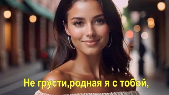 Не грусти,родная я с тобой,