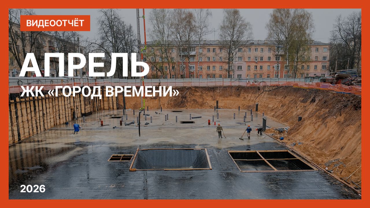 Видеоотчет о ходе строительства от 20 апреля 2026 г. в ЖК «Город Времени» в Нижнем Новгороде