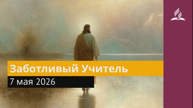 7 мая 2026. Заботливый Учитель. Иисус - величайшее имя.
