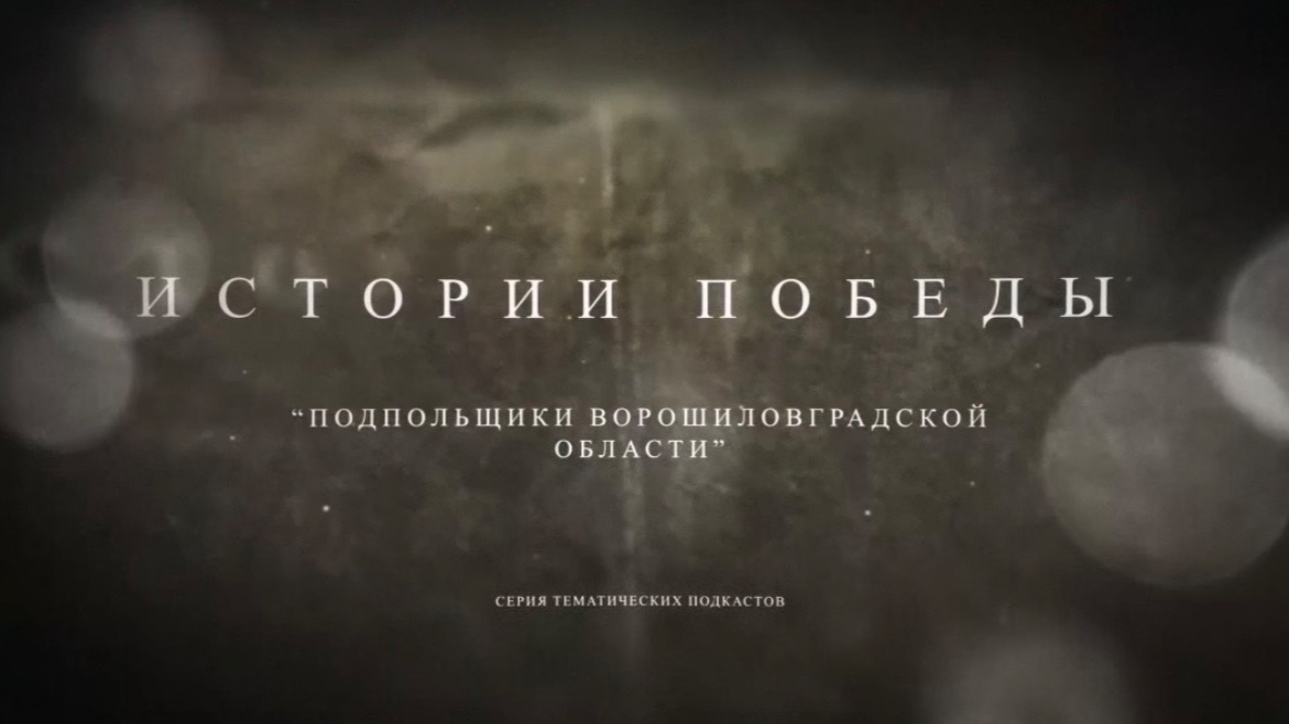 Истории Победы. Выпуск 4: Подпольщики Ворошиловградской области