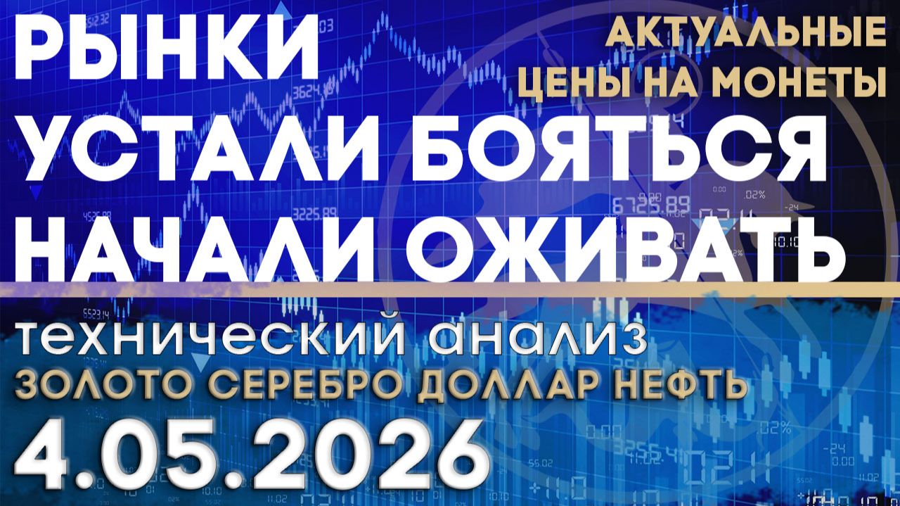 Рынки устали бояться и стали оживать. Анализ рынка золота, серебра, нефти, доллара 04.05.2026 г