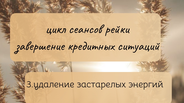 Цикл сеансов рейки для завершения кредитных ситуаций. 3 удаление застойных энергий прошлого