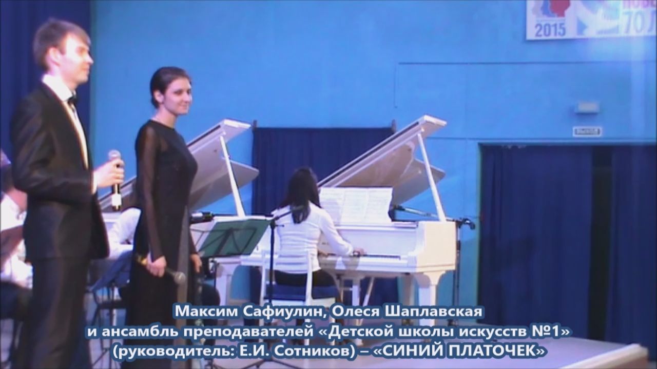 Максим Сафиулин, Олеся Шаплавская и ансамбль преподавателей «ДШИ №1»  – «СИНИЙ ПЛАТОЧЕК» (2015 г.)