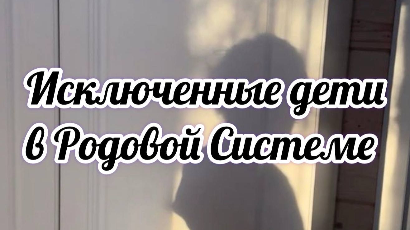 Исключенные дети рода, куда уходит жизненная энергия и деньги, что не даёт жить своей жизнью