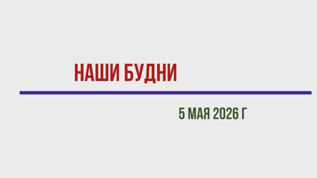 Наши будни . 5 мая 2026