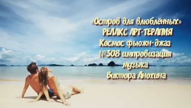 МУЗЫКА РЕЛАКС АРТ-ТЕРАПИЯ «Остров для влюблённых»№308 ИМПРОВИЗАЦИЯ композитор Виктор Анохин #newjazz