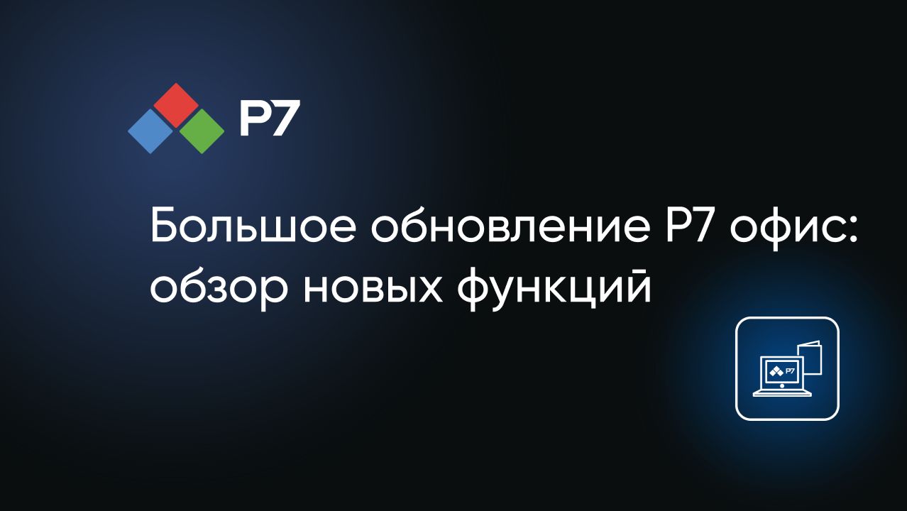Обновление Р7 офис: 50+ улучшений, гифки, тренды и контроль над данными
