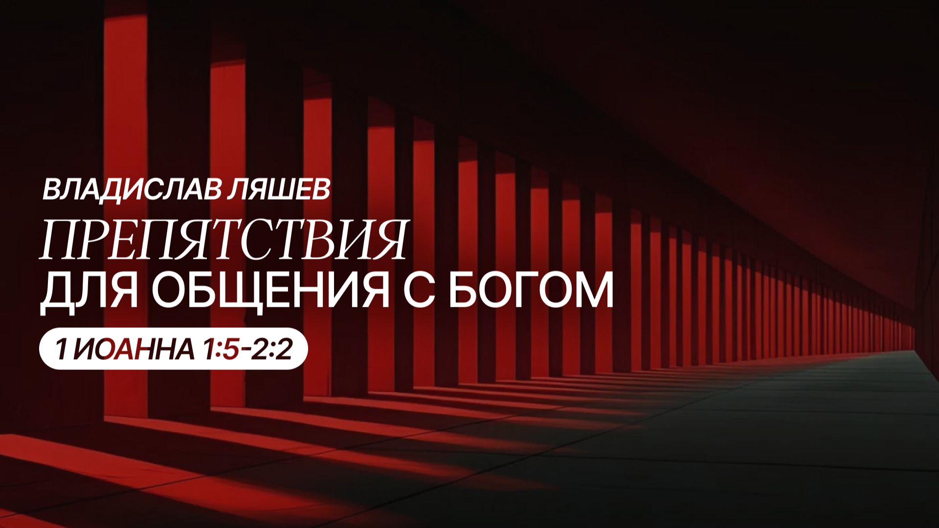 ПРЕПЯТСТВИЯ ДЛЯ ОБЩЕНИЯ С БОГОМ - 1 Иоанна 1:5-2:2 | Владислав Ляшев