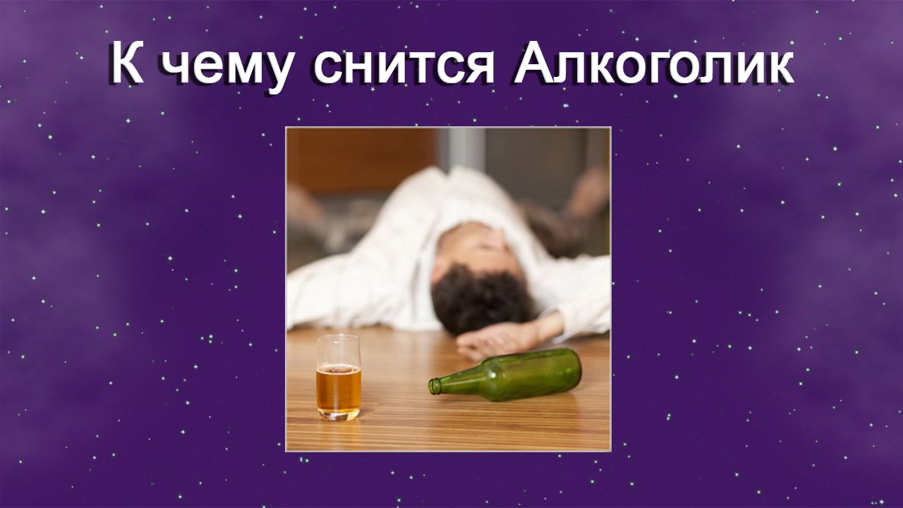 К чему снится Алкоголик - толкование сна