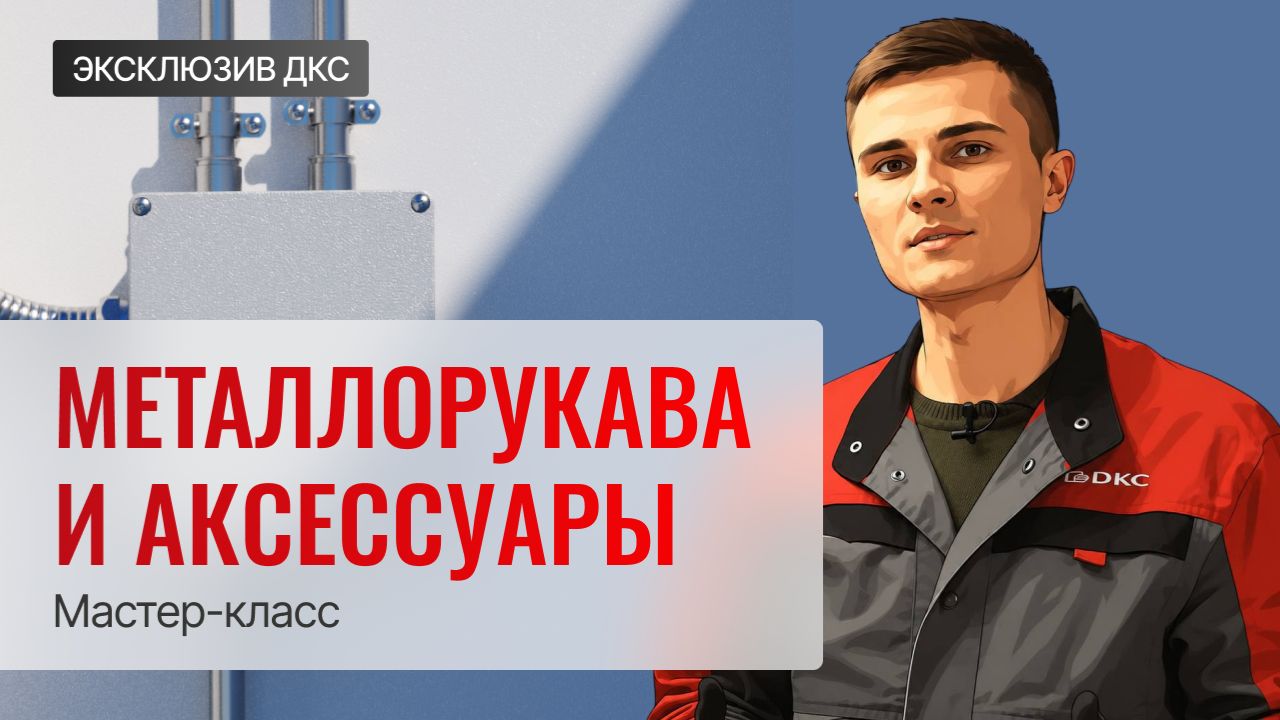 ЭКСКЛЮЗИВ ДКС: Металлорукава и аксессуары. Мастер-класс