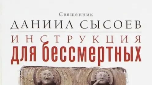 Автор: Священник Даниил Сысоев Книга: "Инструкция для бессмертных, или что делать, если Вы всё-таки.