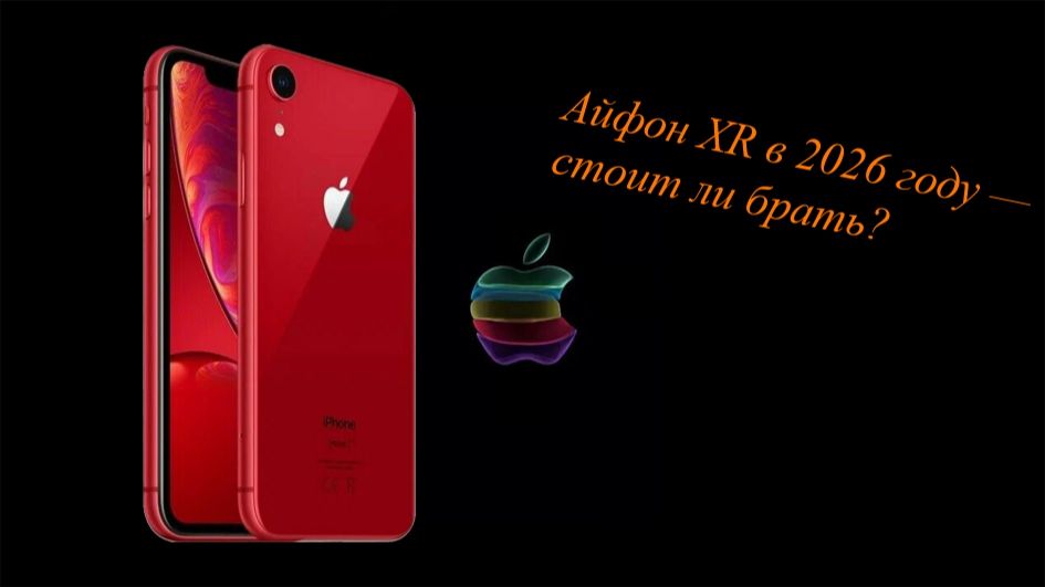 Айфон XR в 2026 году — стоит ли брать?
