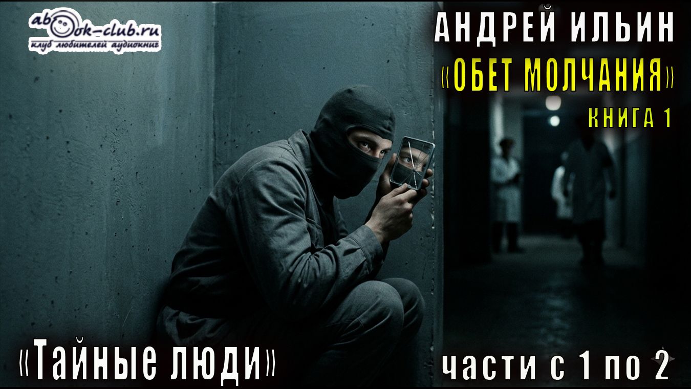 01.01 Андрей Ильин - цикл "Обет молчания" (книга 1) "Тайные люди" (часть 1 и 2)