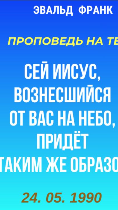 Тема: «Сей Иисус, вознесшийся от вас на небо, придёт таким же образом» Деян.1:11