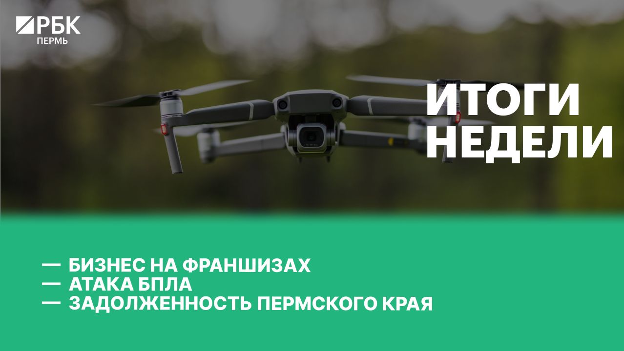 Бизнес на франшизах | Атака БПЛА | Задолженность Пермского края