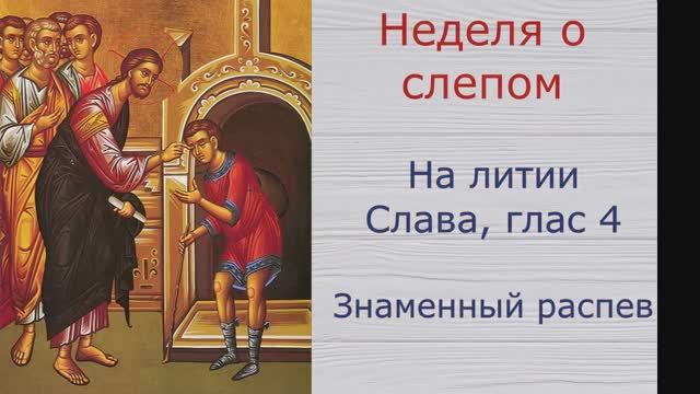 Неделя 6-я по Пасхе. О слепом. На Литии, Слава, глас 4. Знаменный распев.