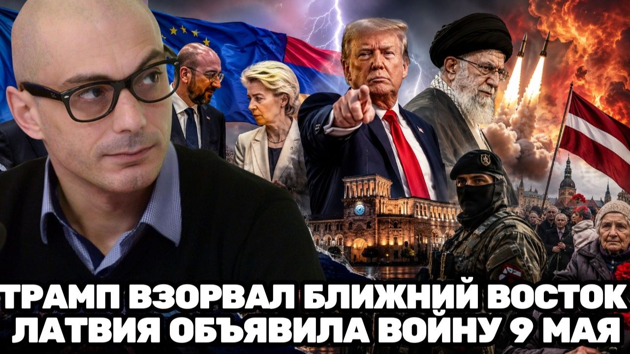 Армен Гаспарян / Пока ЕС делит Армению, Трамп грозит Ирану, а Латвия запрещает память о Победе