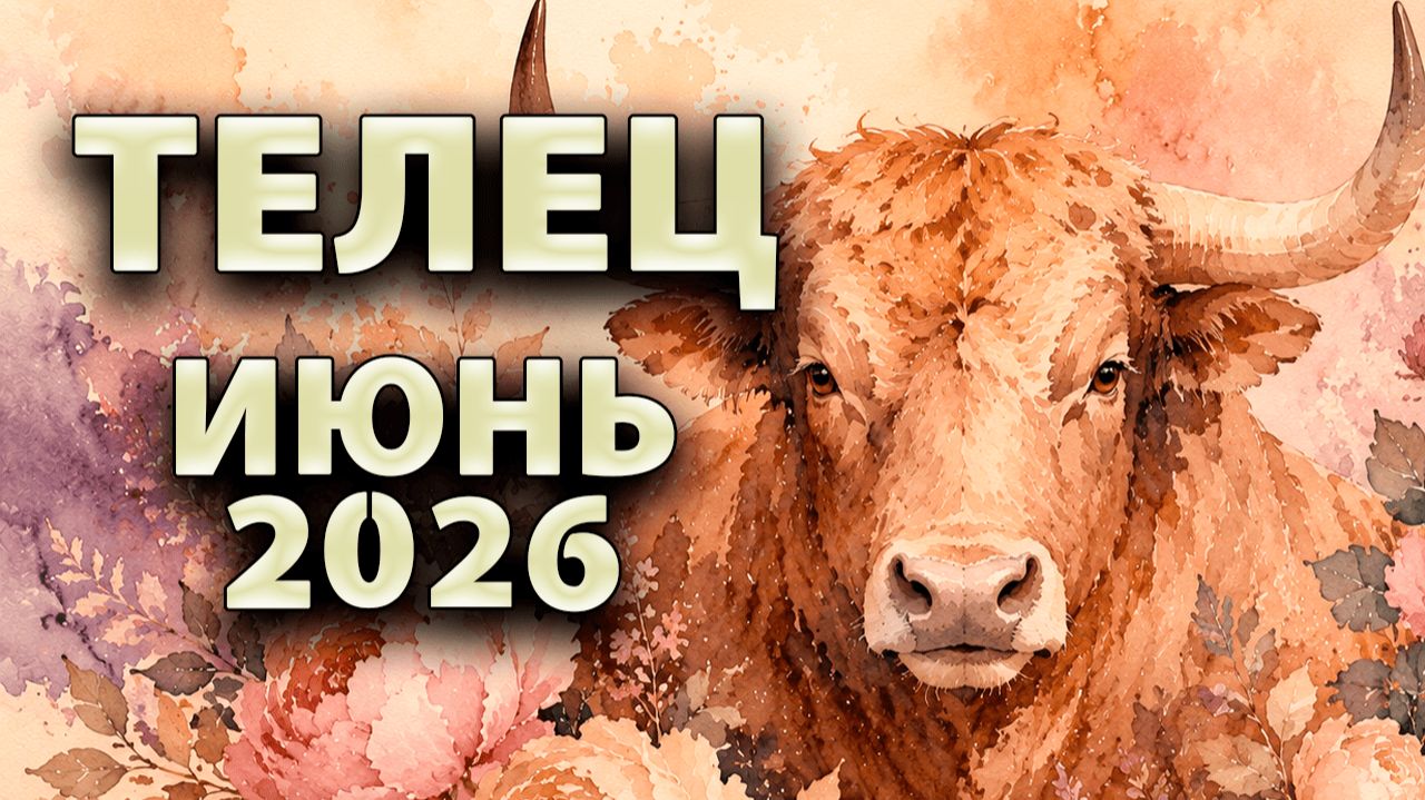 ТЕЛЕЦ - ГОРОСКОП на ИЮНЬ 2026
