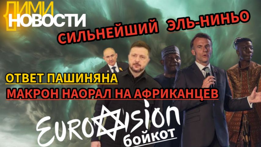 Новости 11 мая. Пашинян оправдался. Сильнейший Эль-Ниньо. Макрон наорал на африканцев в Африке.