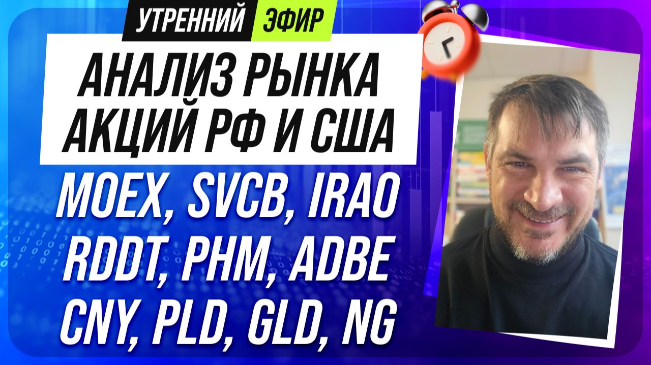 Анализ рынка акций РФ и США/ MOEX, SVCB, IRAO, RDDT, PHM, ADBE/ CNY, PLD, GLD, NG