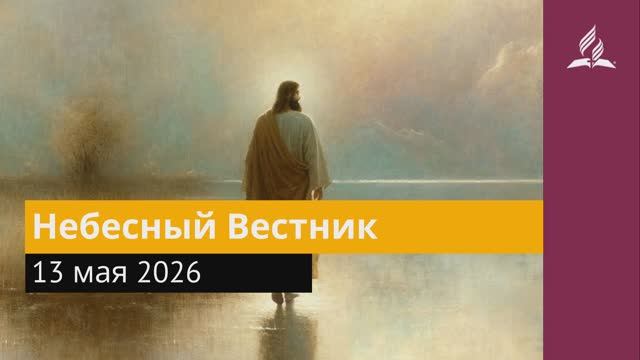 13 мая 2026. Небесный Вестник. Иисус - величайшее имя.