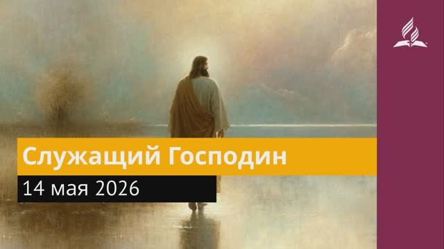 14 мая 2026. Служащий Господин. Иисус - величайшее имя.