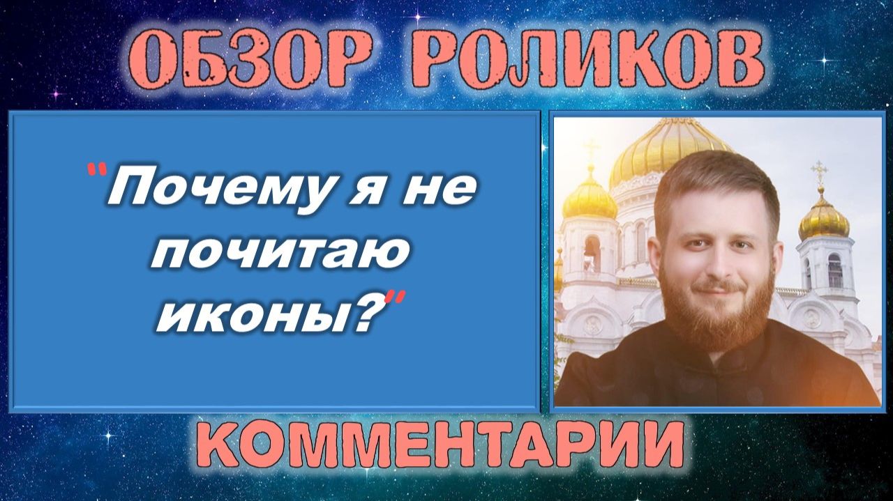 Обзор видеоролика "Почему я не почитаю иконы?"
