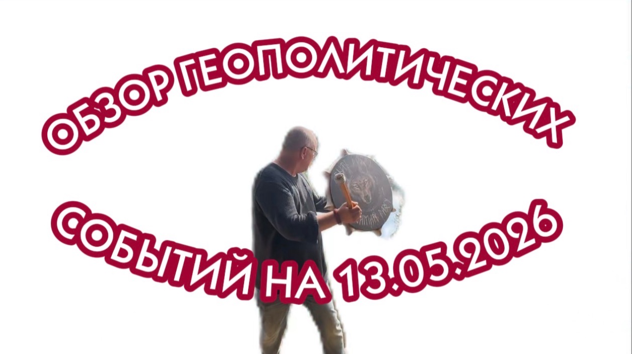 Обзор геополитических событий на 13 мая 2026 года